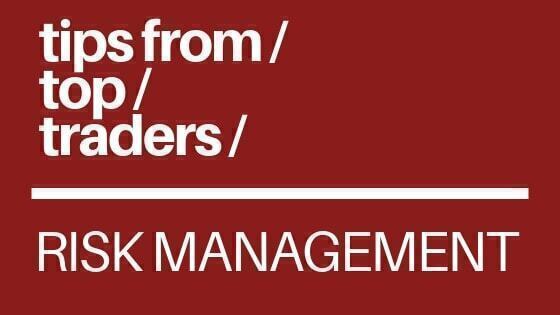 7 Risk Management Tips From Top Traders - Trading Setups Review