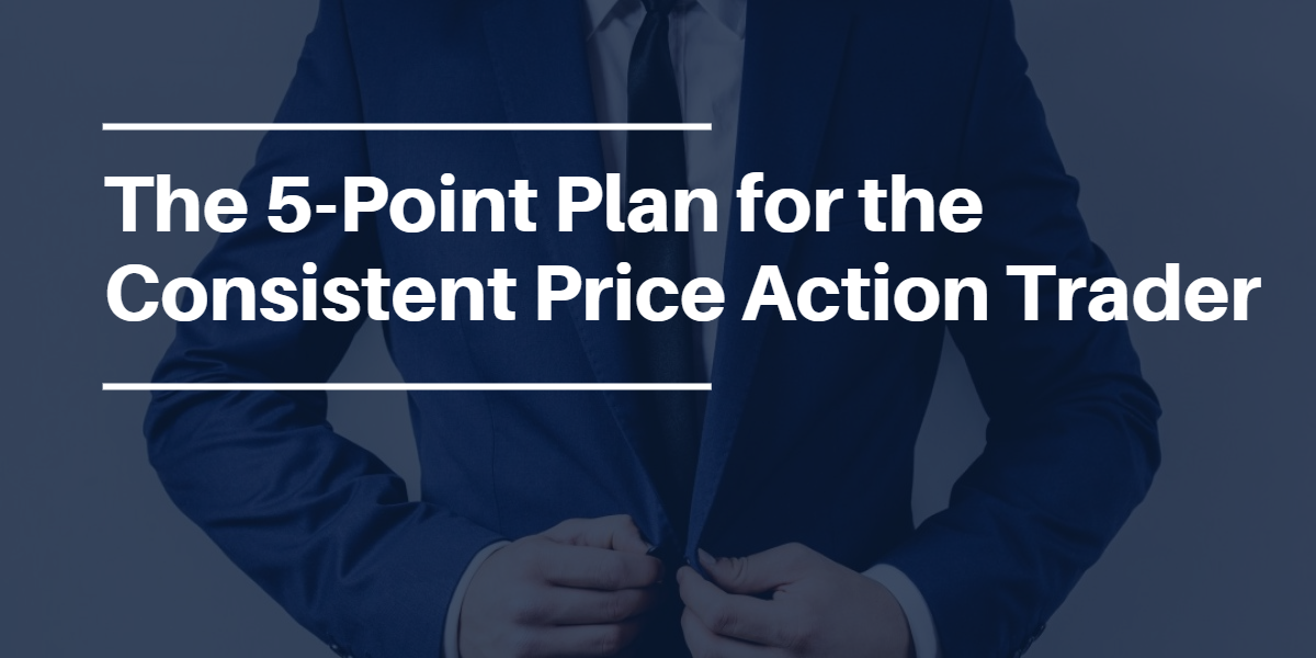 A 5-Point Plan for Price Action Traders Who Want Consistent Results ...