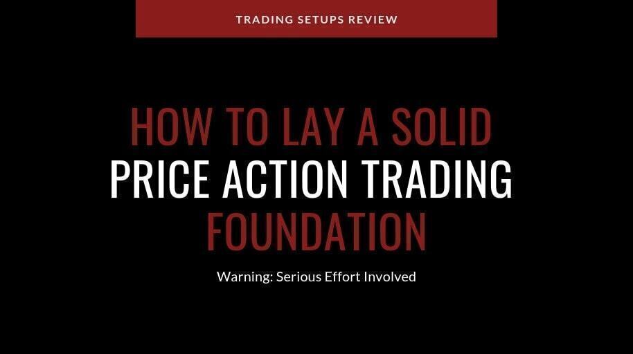 How To Lay A Solid Foundation For Price Action Trading - Trading Setups ...